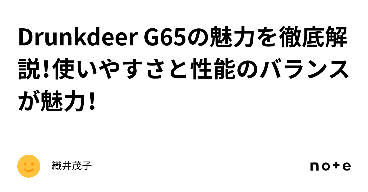 Drunkdeer G65の魅力を徹底解説！使いやすさと性能のバランスが魅力！｜織井茂子