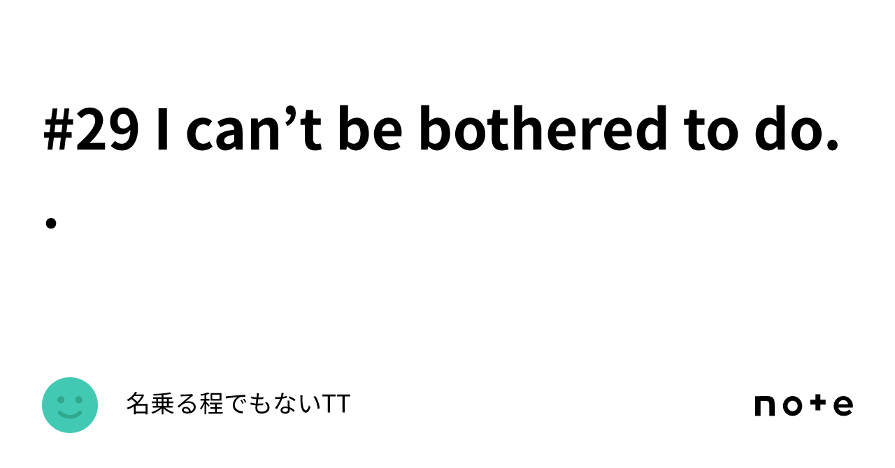 #29 I can’t be bothered to do..｜PlusはPlusでしかない