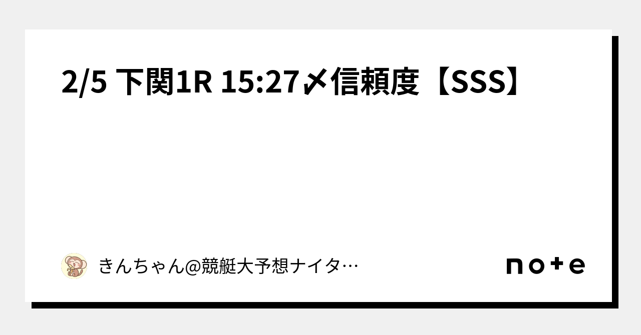 🔥2/5 下関1R 15:27〆信頼度【SSS】🔥｜きんちゃん@競艇大予想🚤ナイター出没率高め🐰‼️｜note