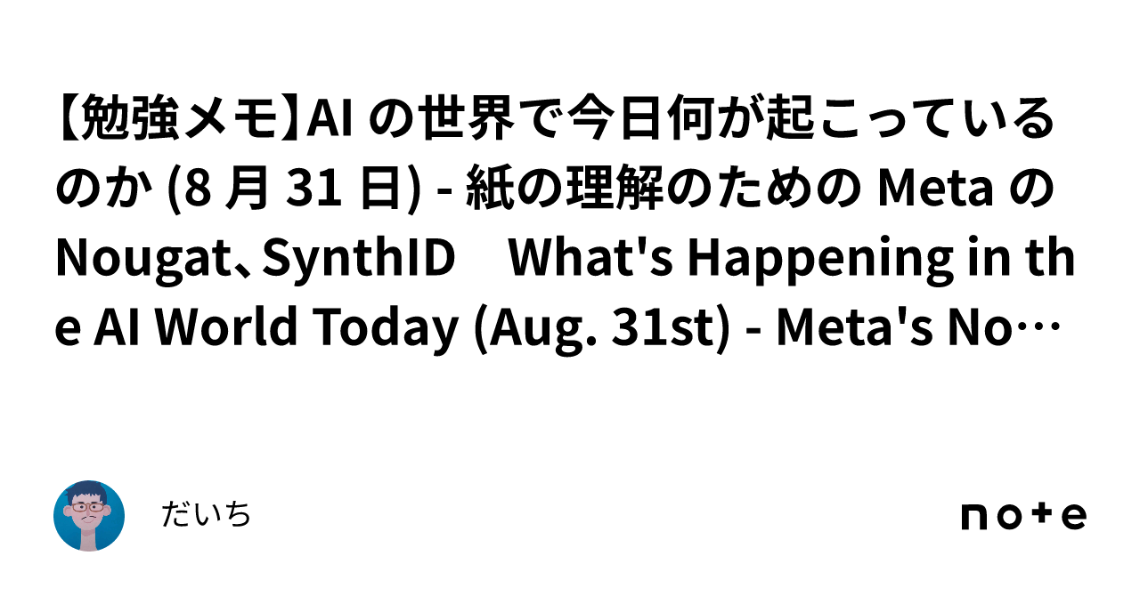 【勉強メモ】AI の世界で今日何が起こっているのか (8 月 31 日) - 紙の理解のための Meta の Nougat、SynthID What's Happening in the AI ...