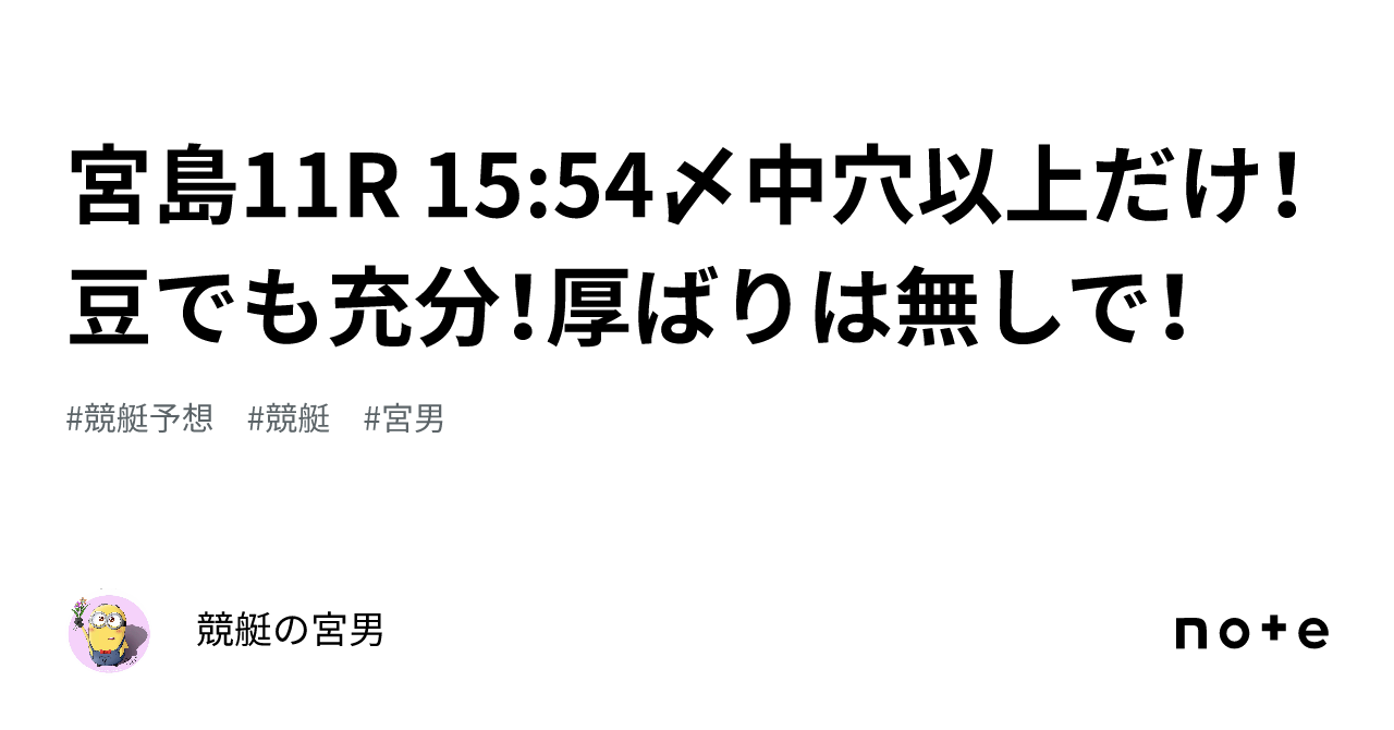 宮島11R 15:54〆中穴以上だけ！豆でも充分！厚ばりは無しで！｜競艇の宮男