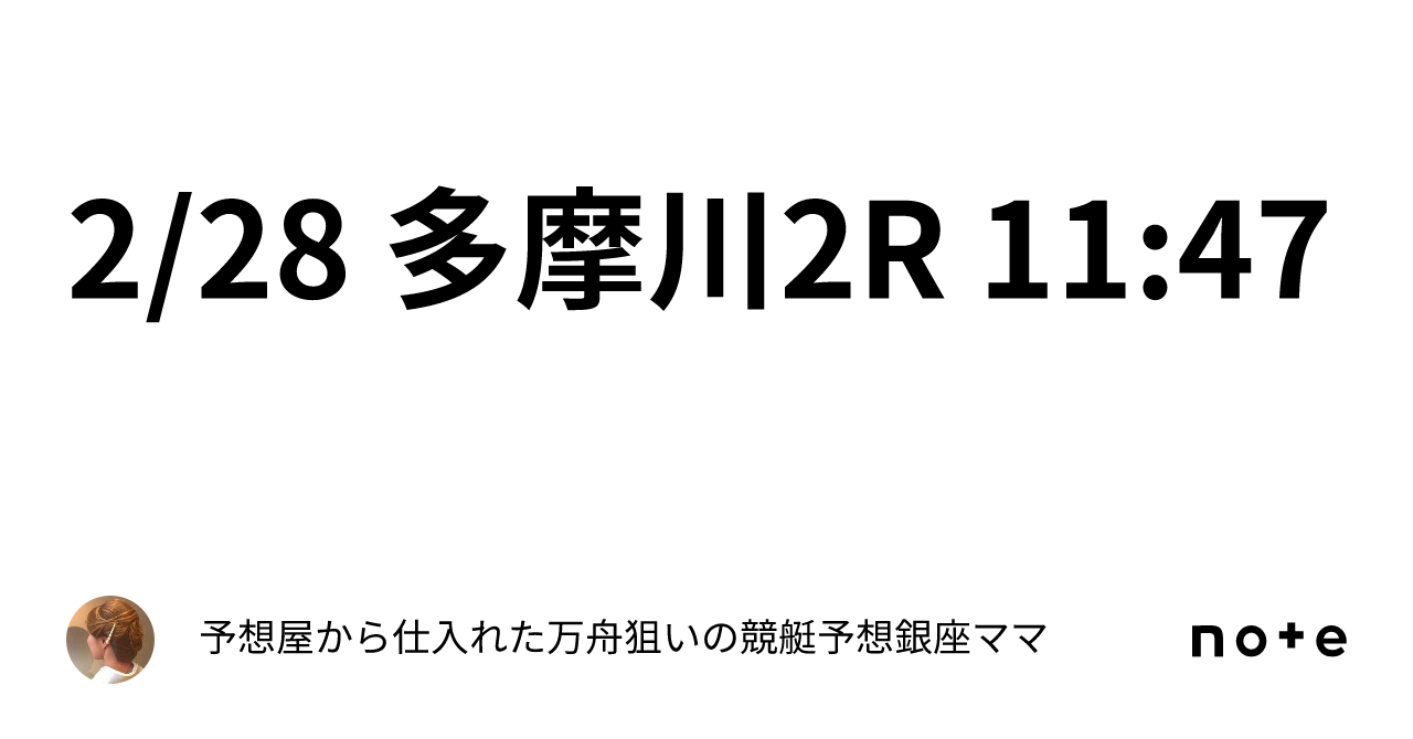 2/28 多摩川2R 11:47｜予想屋から仕入れた万舟狙いの競艇予想🥂銀座ママ🥂
