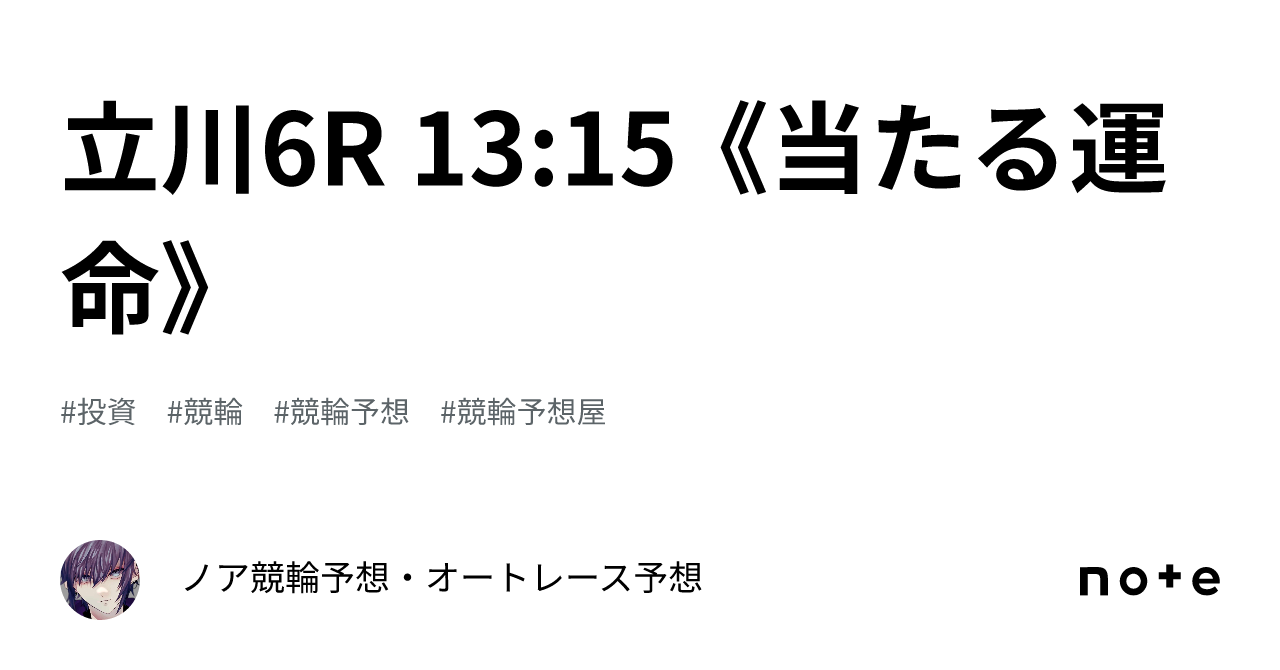 立川6R 13:15 《当たる運命》｜ ノア💎競輪予想・オートレース予想💎
