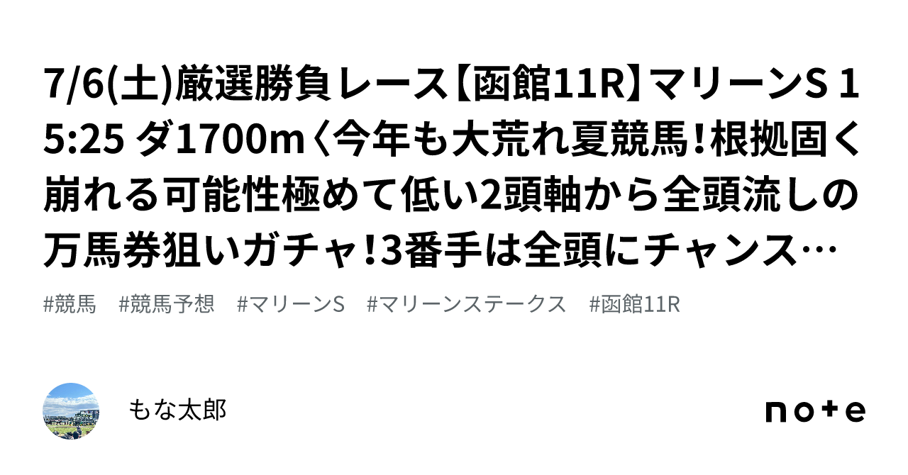 7/6(土)🏆厳選勝負レース🏆【函館11R】マリーンS 15:25 ダ1700m〈今年も大荒れ夏競馬！根拠固く崩れる可能性極めて低い2頭軸から全頭流しの万馬券狙いガチャ！3番手は全頭にチャンス ...