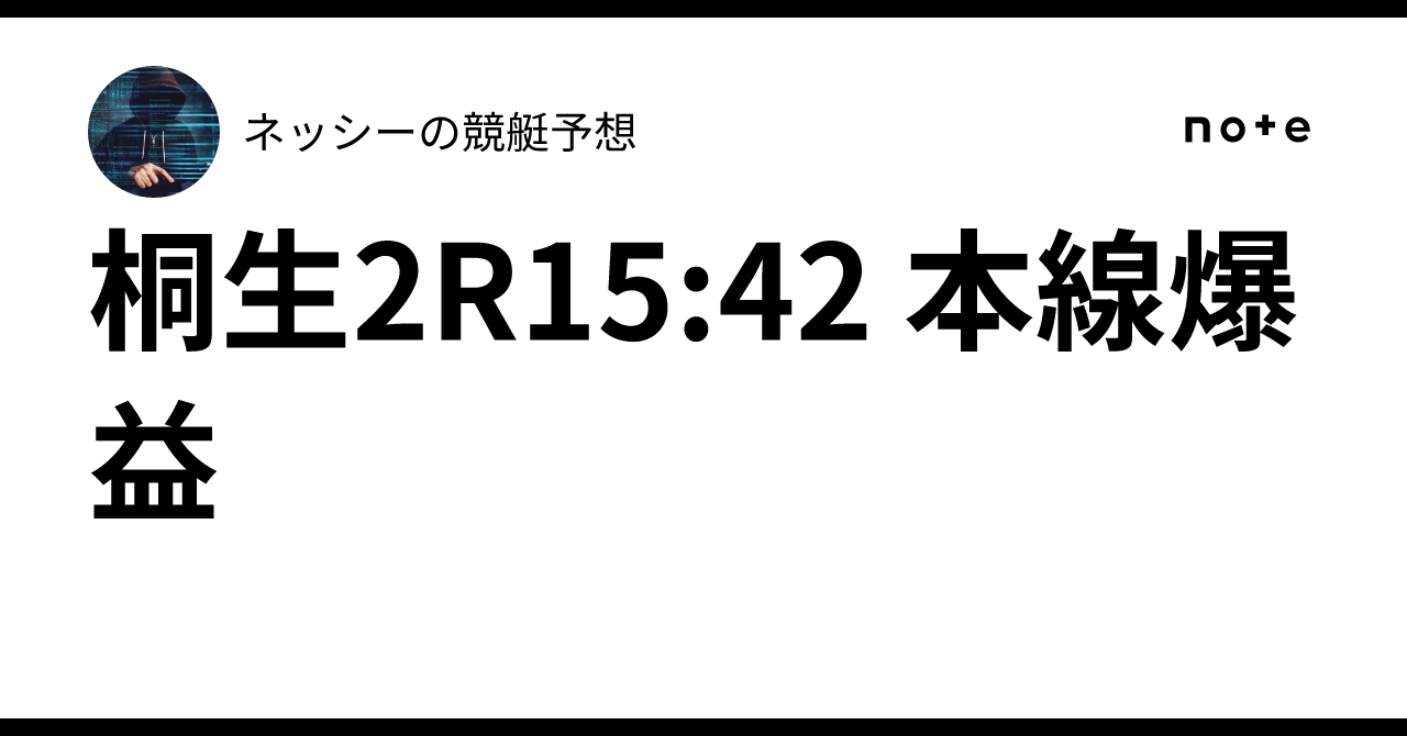 桐生2R15:42 本線爆益㊗️｜ネッシーの競艇予想🚤