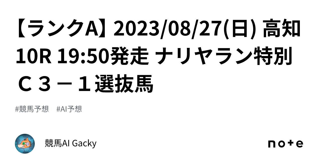 【ランクA】 2023/08/27(日) 高知10R 19:50発走 ナリヤラン特別 C3－1選抜馬｜競馬AI Gacky