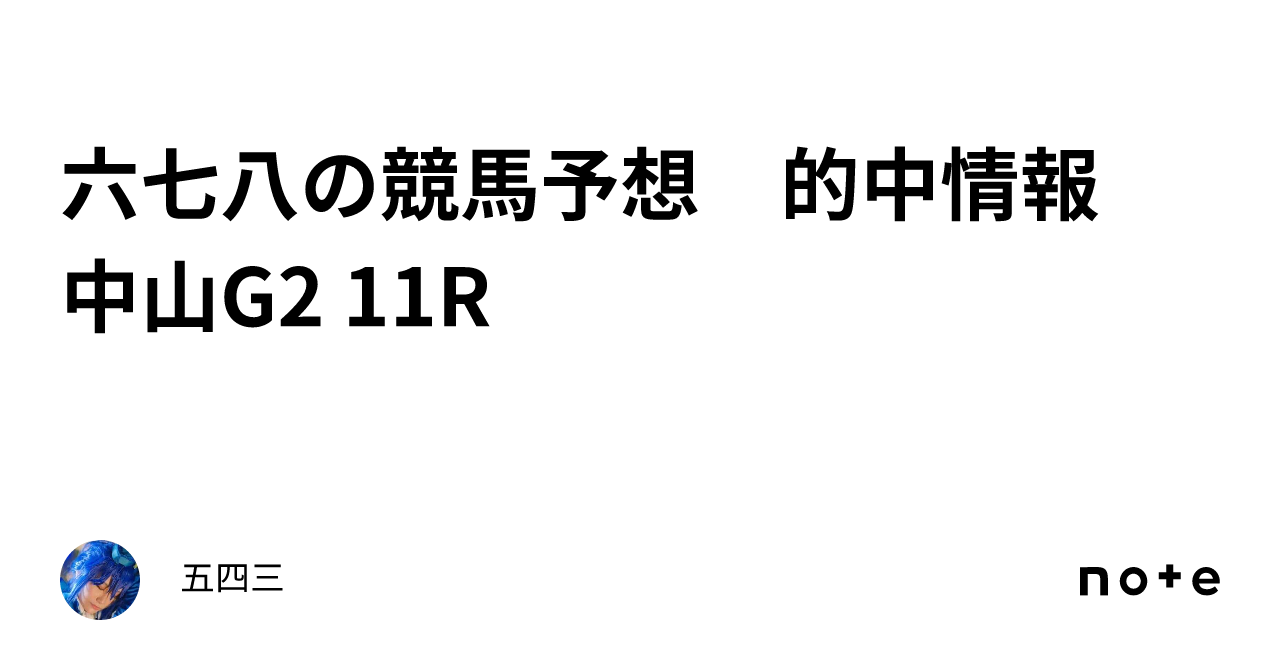 六七八の競馬予想 的中情報 中山G2 11R ｜五四三