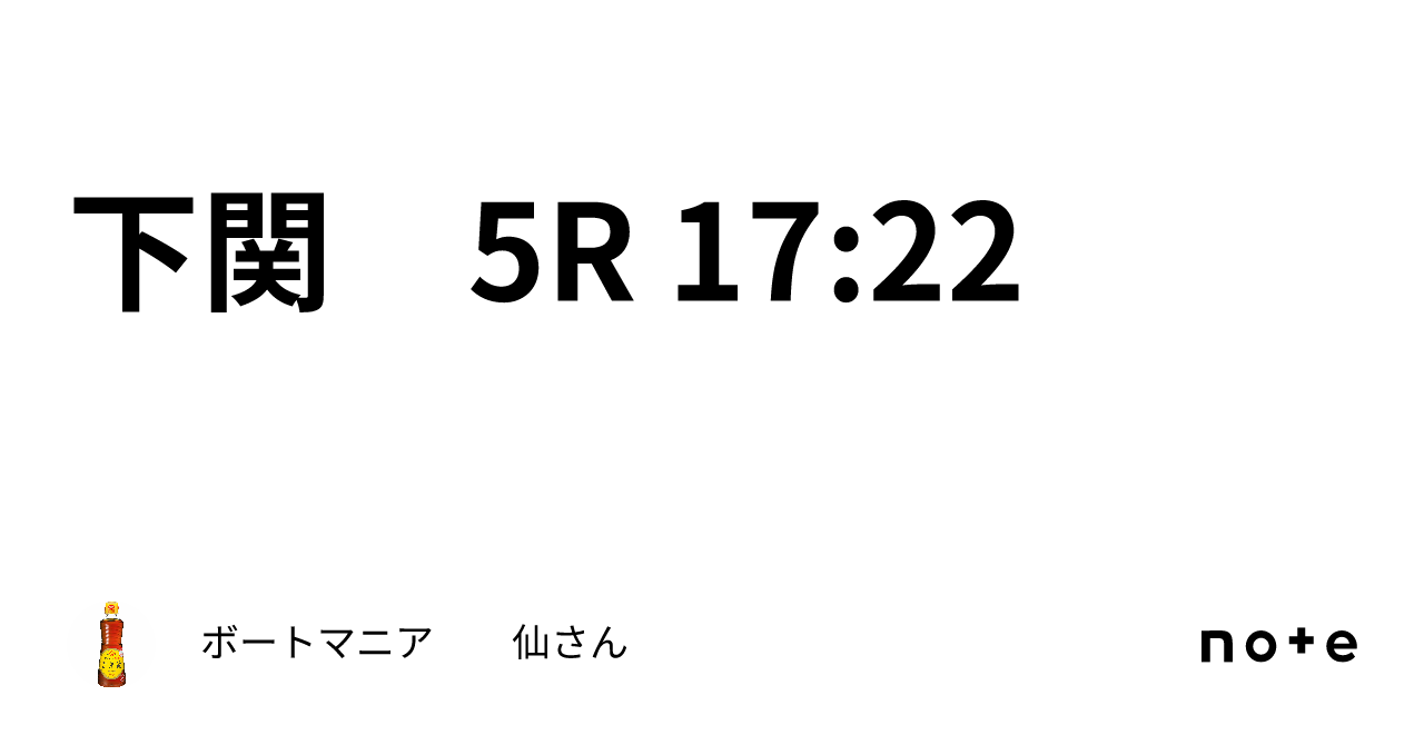 下関 5R 17:22｜ボートマニア 仙さん