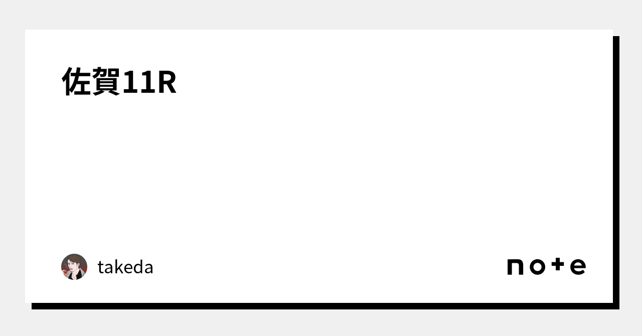 佐賀11R｜takeda｜note