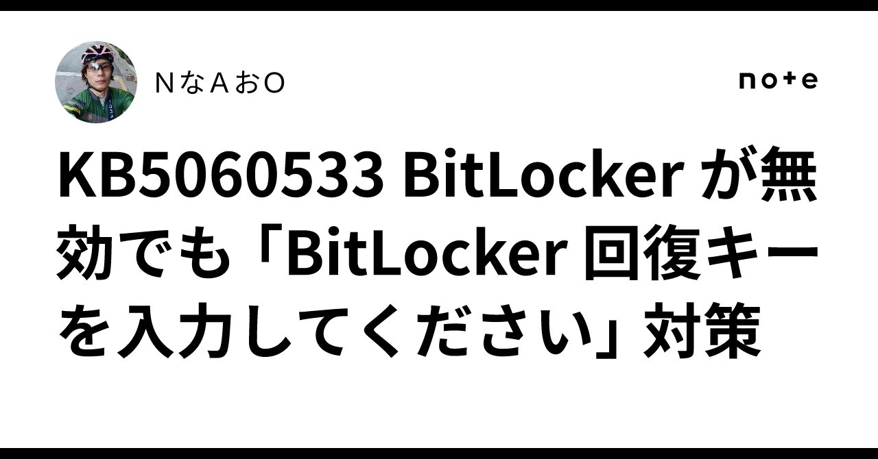 KB5060533 BitLocker が無効でも 「BitLocker 回復キーを入力してください」 対策｜NなAおO