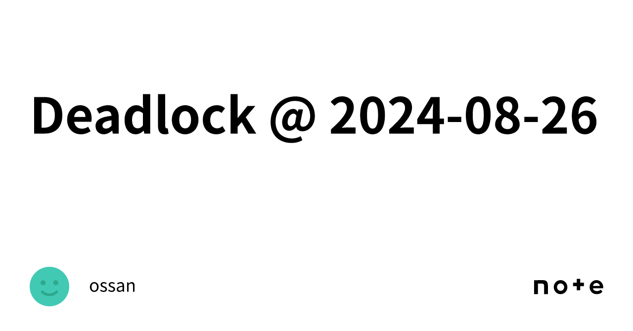 Deadlock @ 2024-08-26｜ossan