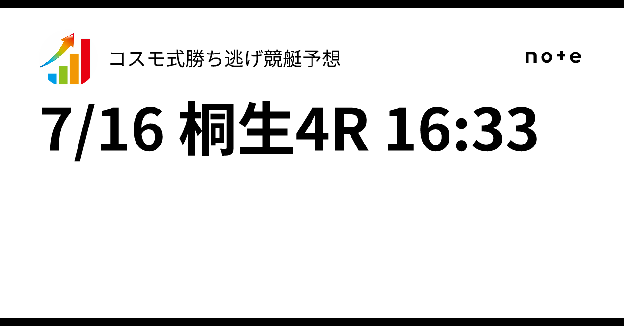 7/16 桐生4R 16:33｜コスモ式📈勝ち逃げ競艇予想🚤