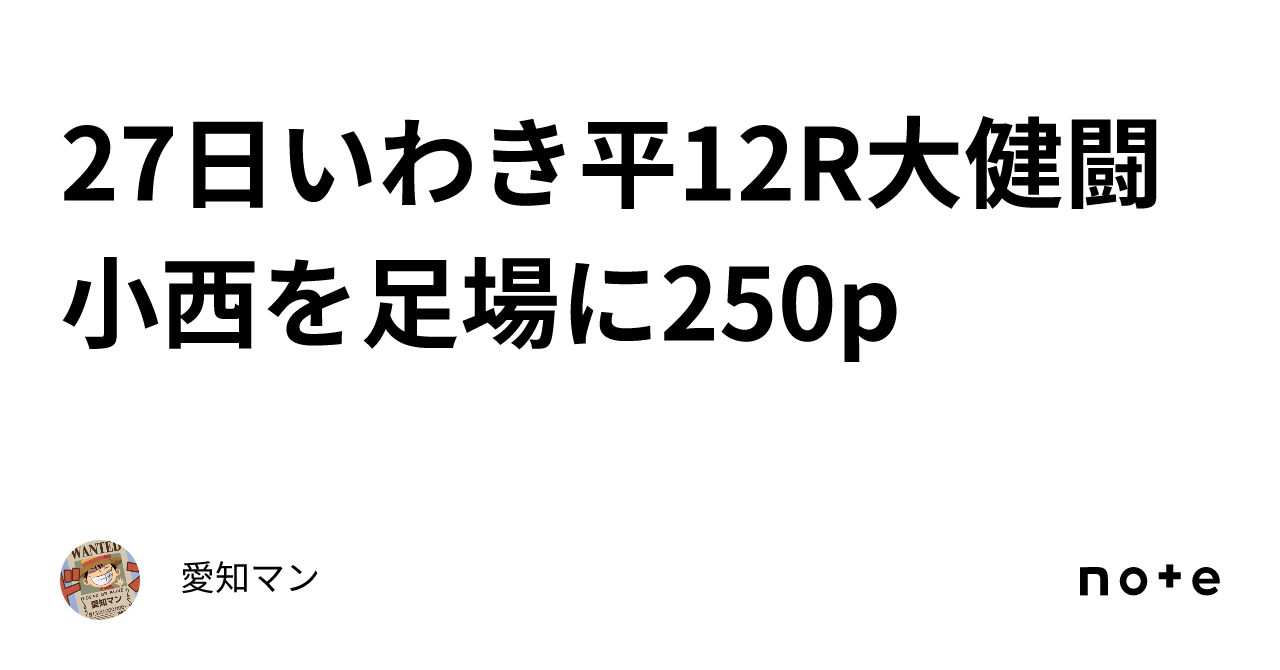 27日いわき平12R大健闘小西を足場に250p｜愛知マン