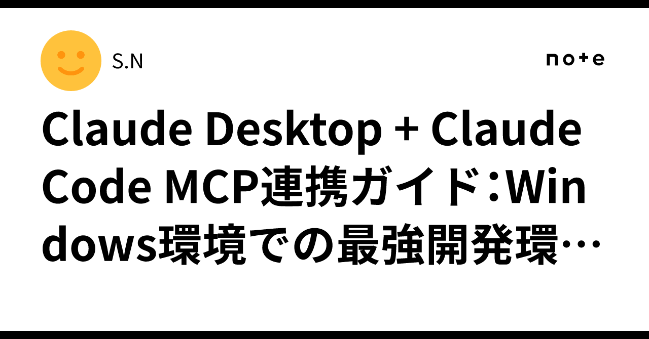 Claude Desktop + Claude Code MCP連携ガイド：Windows環境での最強開発環境構築｜S.N