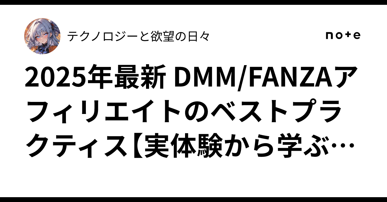2025年最新 DMM/FANZAアフィリエイトのベストプラクティス【実体験から学ぶ成功戦略】｜テクノロジーと欲望の日々