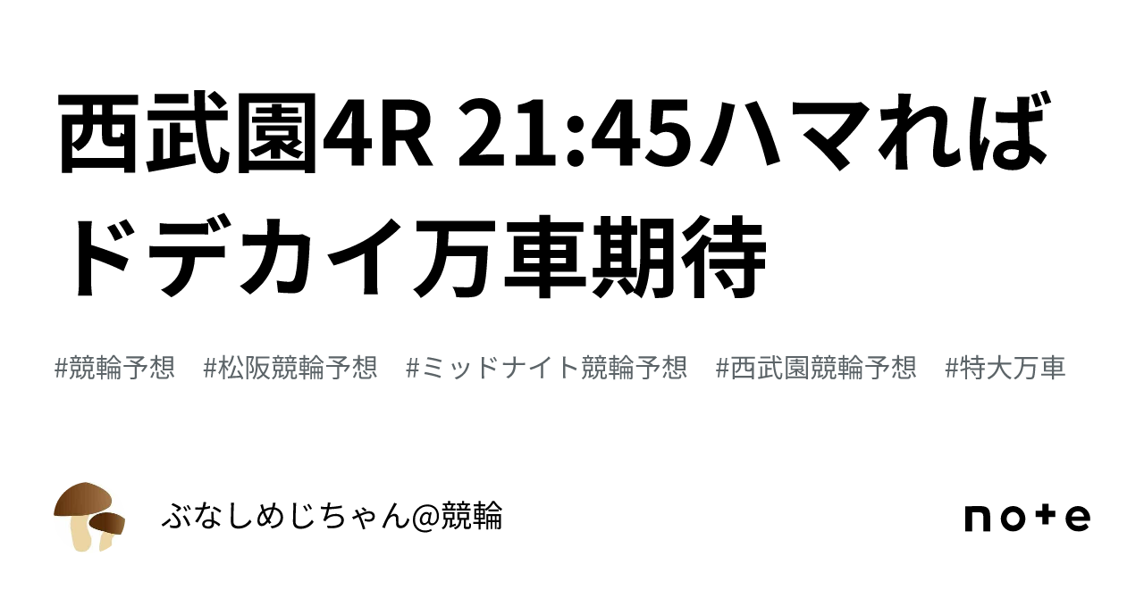 西武園4R 21:45㊗️🙌ハマればドデカイ万車期待🙌㊗️｜ぶなしめじちゃん@競輪