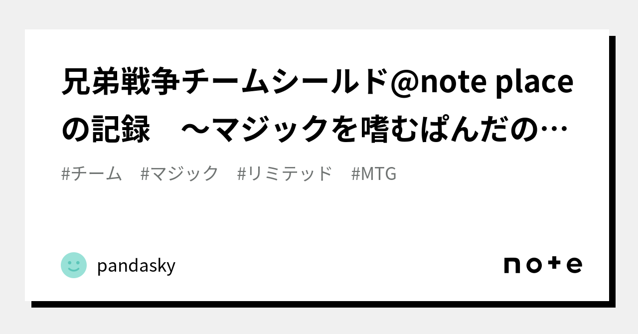 兄弟戦争チームシールド@note place の記録 ～マジックを嗜むぱんだの備忘録～｜pandasky