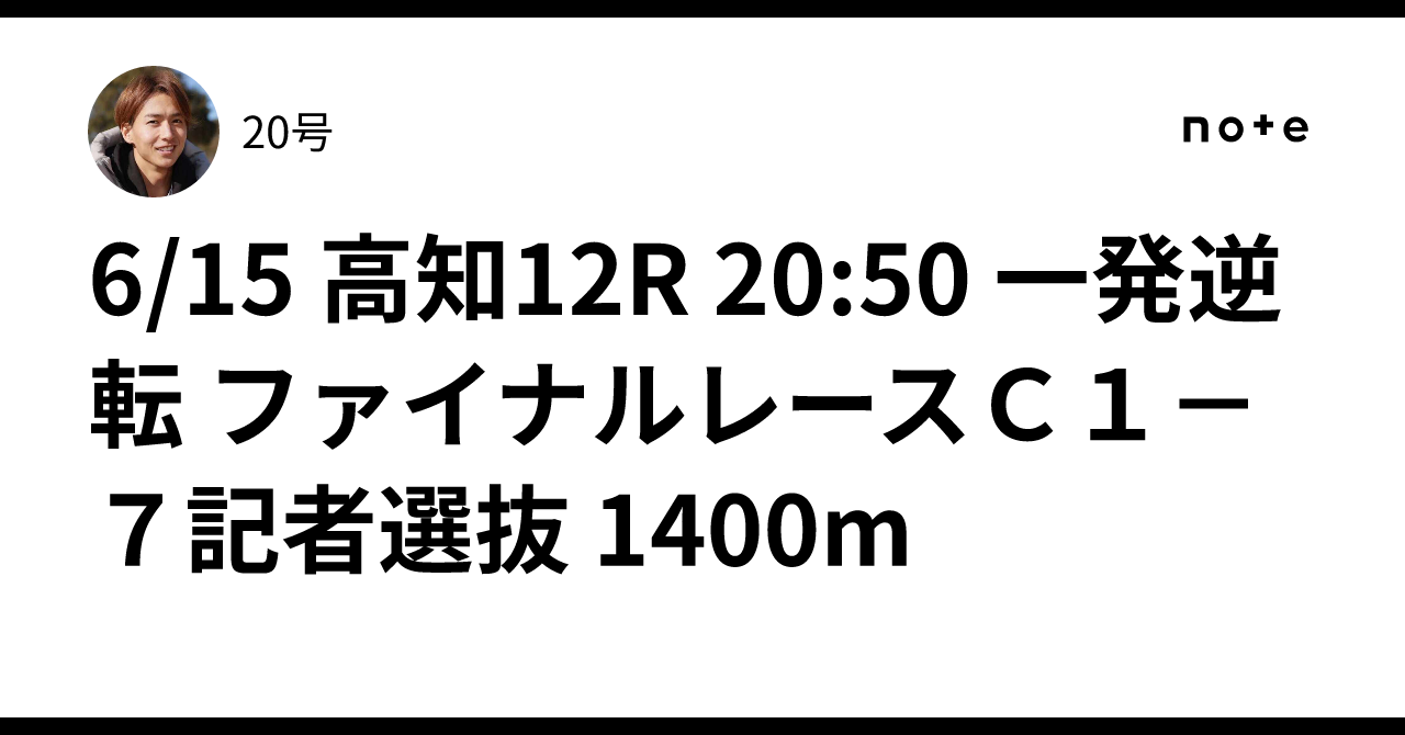 6/15 高知12R 20:50 一発逆転 ファイナルレースC1－7記者選抜 1400m｜20号