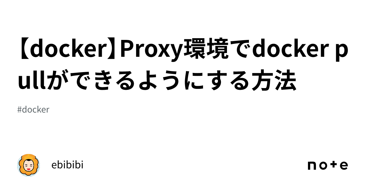【docker】Proxy環境でdocker pullができるようにする方法｜ebibibi