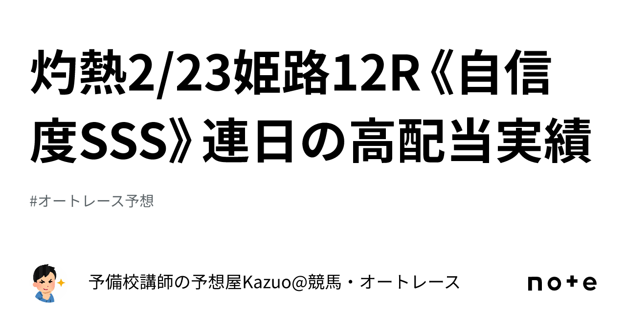 🚨灼熱🚨2/23姫路12R《自信度SSS》連日の高配当実績 ｜予備校講師の予想屋Kazuo@競馬・オートレース