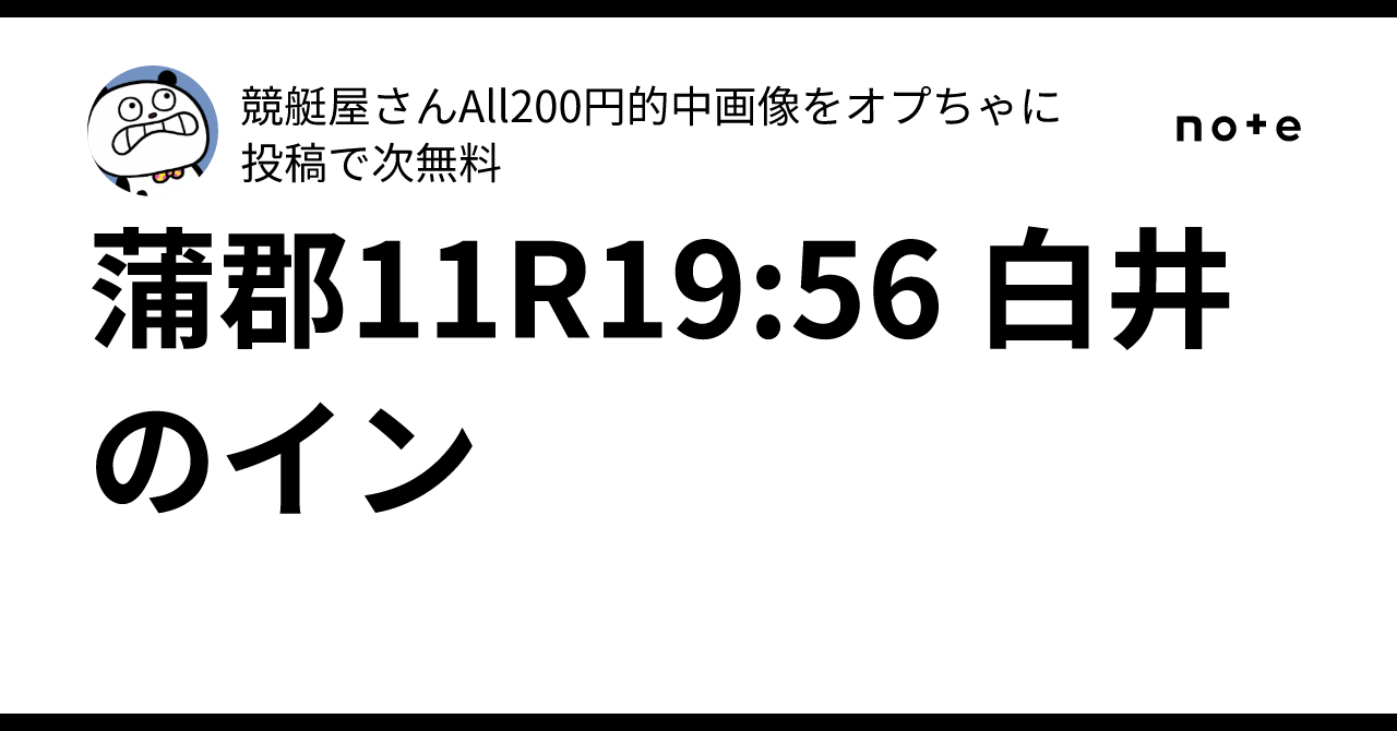 蒲郡11R19:56 白井のイン｜🐼競艇屋さん🐼🉐All200円🉐的中画像をオプちゃに投稿で次無料
