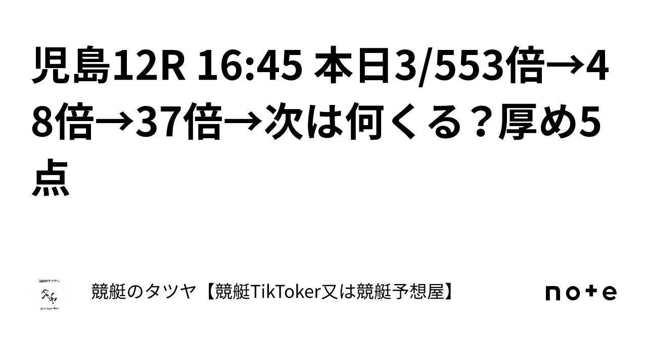 児島12R 16:45 本日3/5🎯🎯🎯53倍→48倍→37倍→次は何くる？厚め5点｜競艇のタツヤ【競艇TikToker又は競艇予想屋】