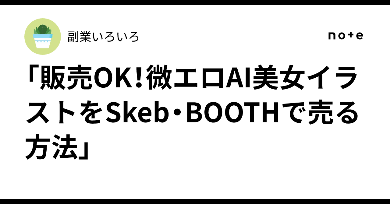 「販売OK！微エロAI美女イラストをSkeb・BOOTHで売る方法」｜副業いろいろ