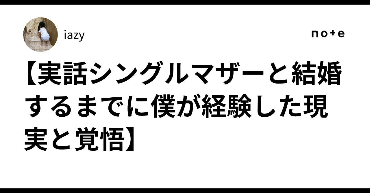 【実話シングルマザーと結婚するまでに僕が経験した現実と覚悟】｜iazy