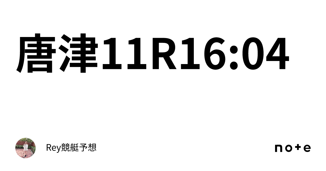 唐津11R16:04｜🦖🌟Rey競艇予想🌟