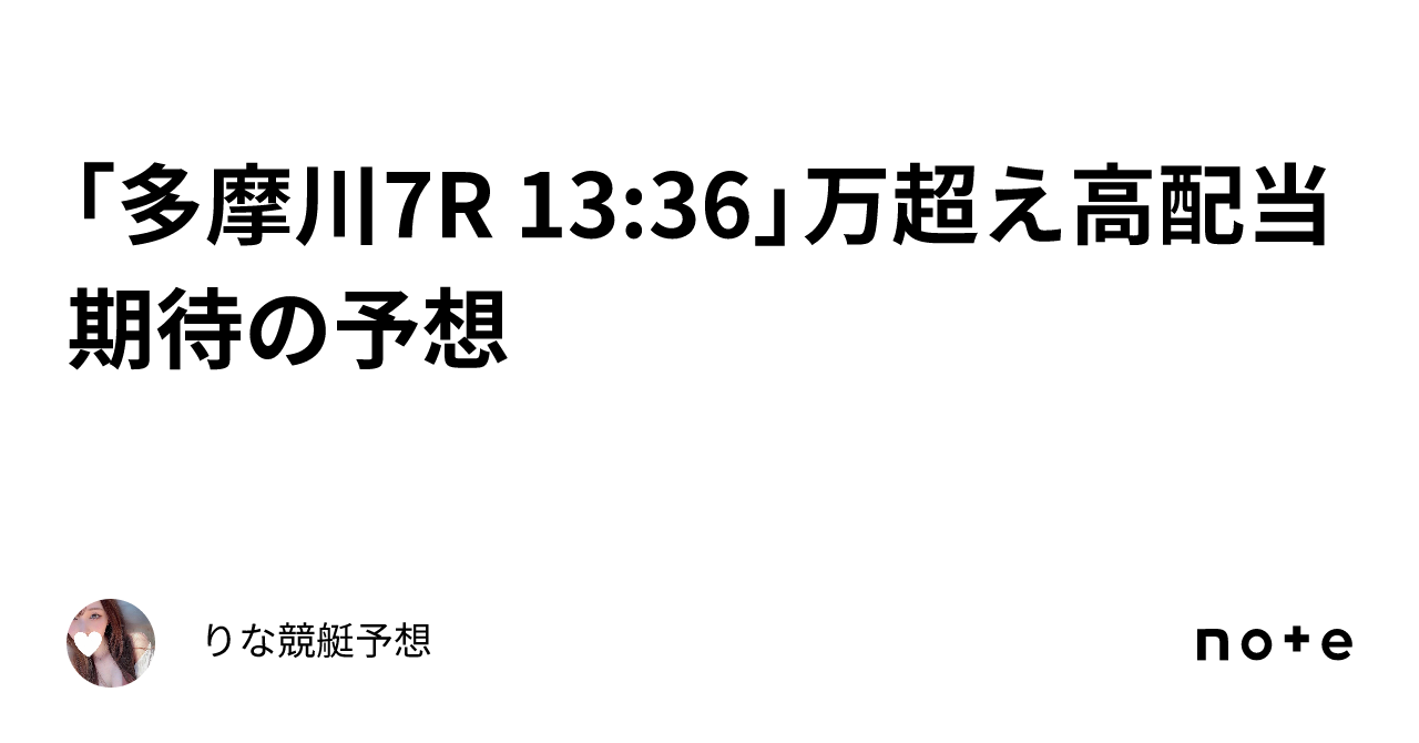 「多摩川7R 13:36」💝万超え高配当期待の予想🎉｜🎀りな🎀競艇予想