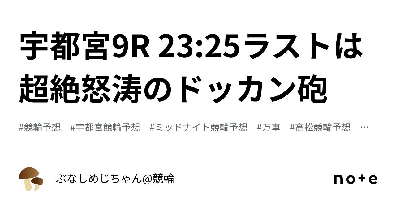 宇都宮9R 23:25🌋👹ラストは超絶怒涛のドッカン砲👹🌋｜ぶなしめじちゃん@競輪