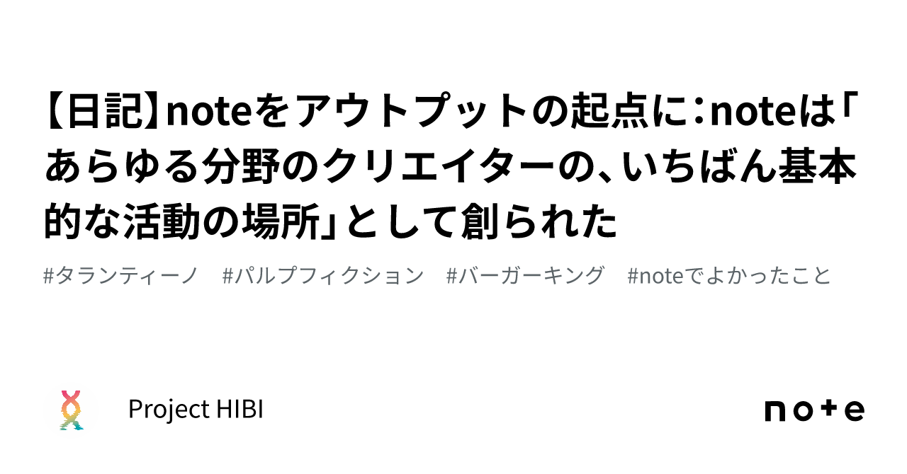【日記】noteをアウトプットの起点に：noteは「あらゆる分野のクリエイターの、いちばん基本的な活動の場所」として創られた｜Project HIBI