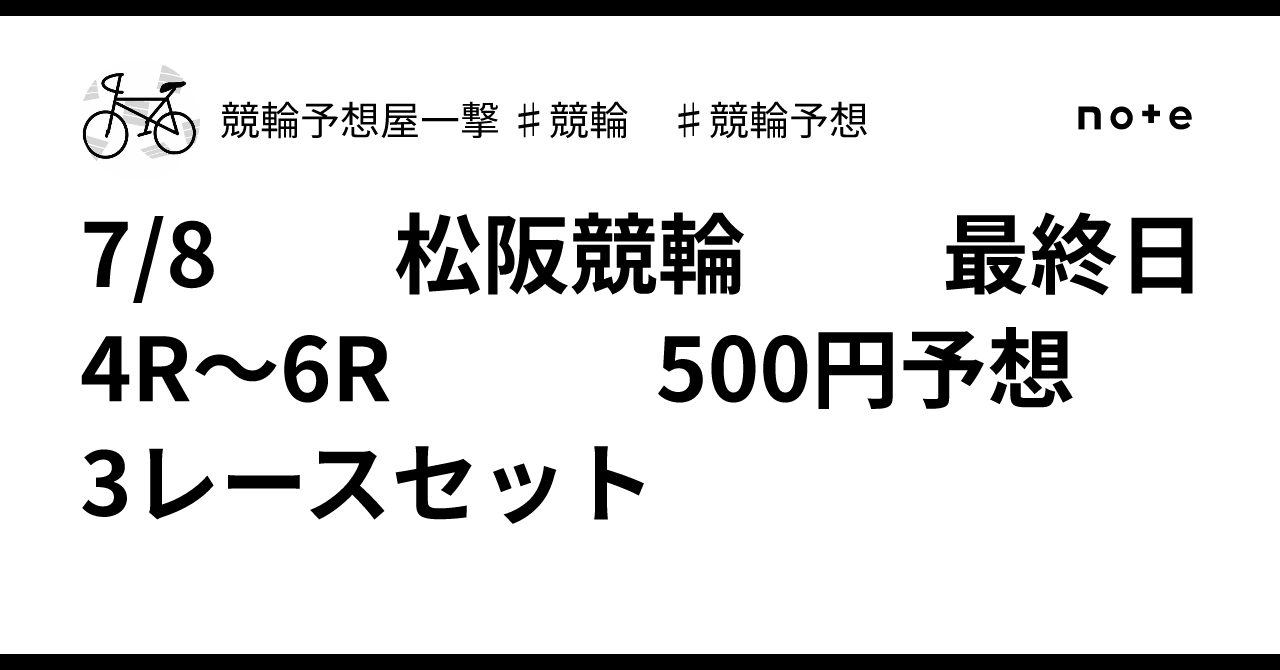 7/8 松阪競輪 最終日 4R～6R 500円予想 3レースセット｜競輪予想屋一撃 ♯競輪 ♯競輪予想