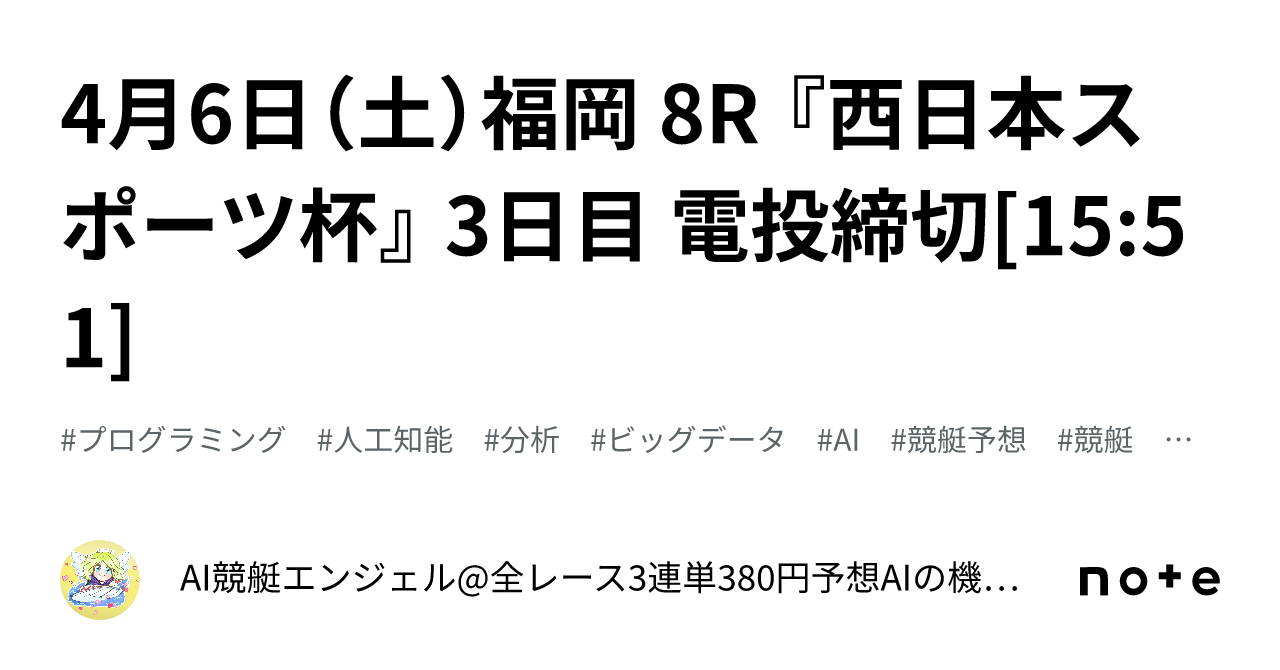 4月6日（土）福岡 8R 『西日本スポーツ杯』 3日目 電投締切[15:51]｜AI競艇エンジェル@全レース3連単380円予想 AIの機械学習で驚異の的中率＆回収率 フォロバ100