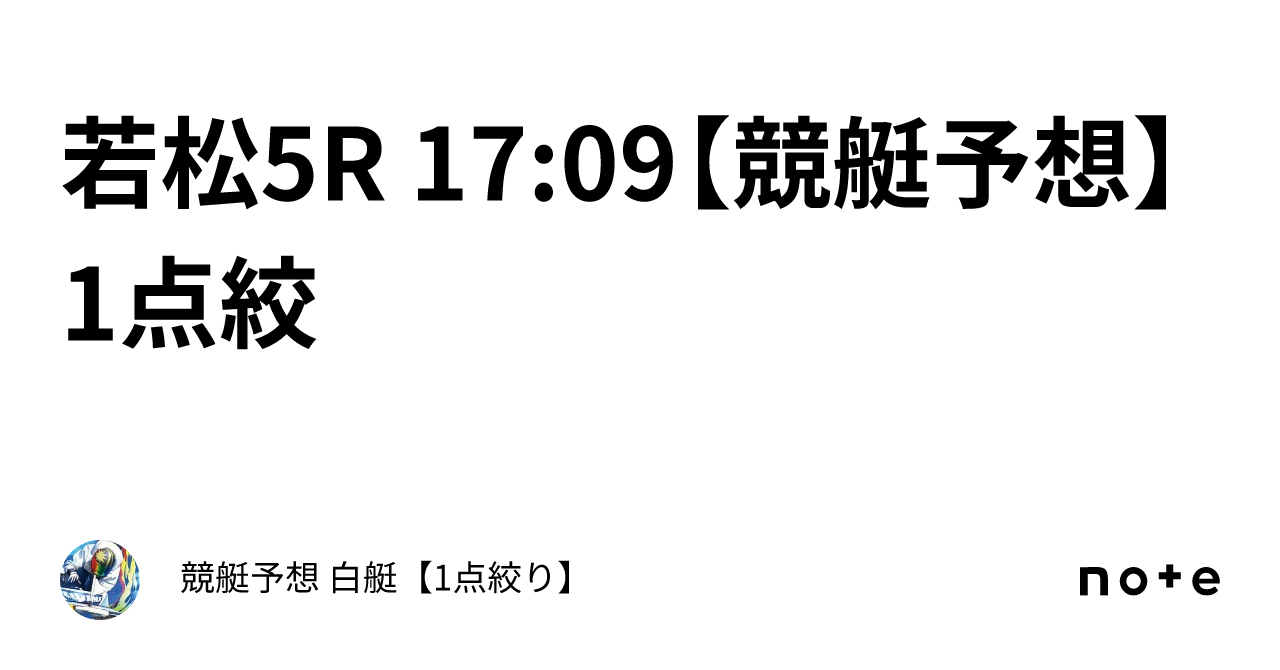 若松5R 17:09【競艇予想】1点絞｜競艇予想 白艇【1点絞り】