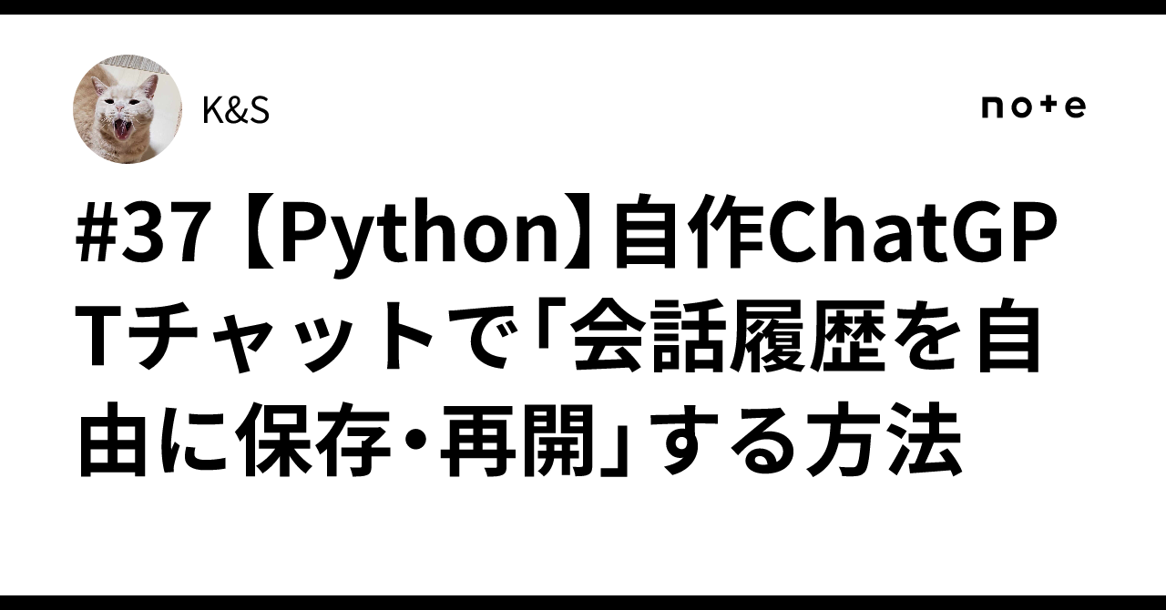 #37 【Python】自作ChatGPTチャットで「会話履歴を自由に保存・再開」する方法｜K&S
