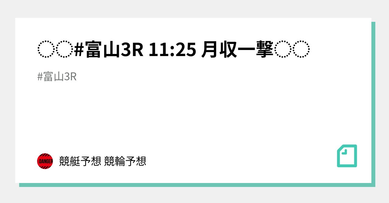 ⭕️⭕️#富山3R 11:25 月収一撃⭕️⭕️｜競艇予想 競輪予想👑脳汁王子👑｜note