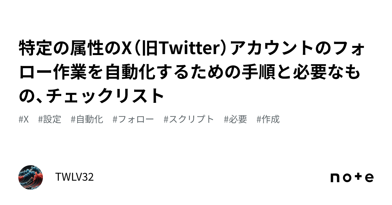 特定の属性のX（旧Twitter）アカウントのフォロー作業を自動化するための手順と必要なもの、チェックリスト｜TWLV32