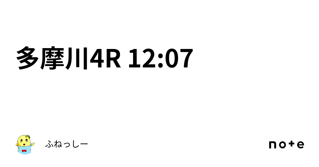 多摩川4R 12:07｜ふねっしー