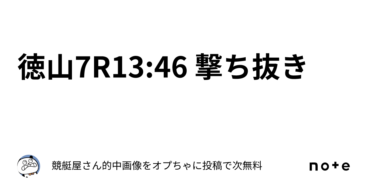 徳山7R13:46 撃ち抜き｜🐼競艇屋さん🐼的中画像をオプちゃに投稿で次無料