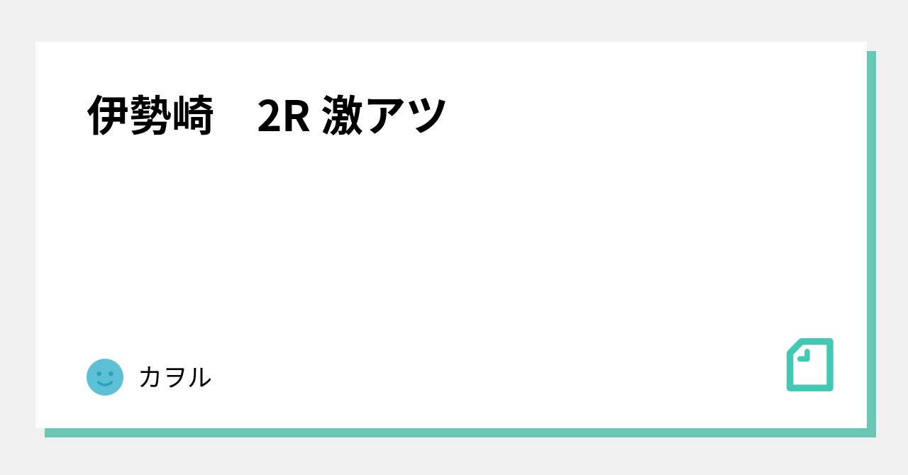 伊勢崎 2R 激アツ🔥｜カヲル｜note