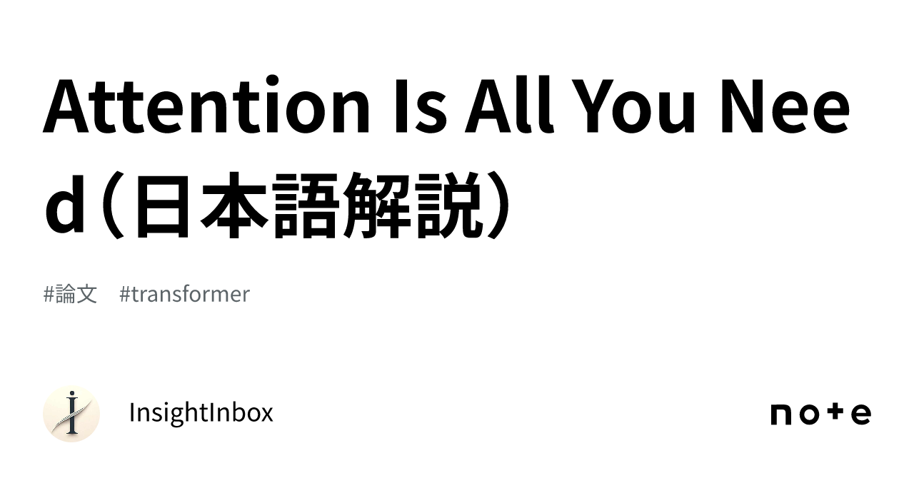Attention Is All You Need（日本語解説）｜InsightInbox
