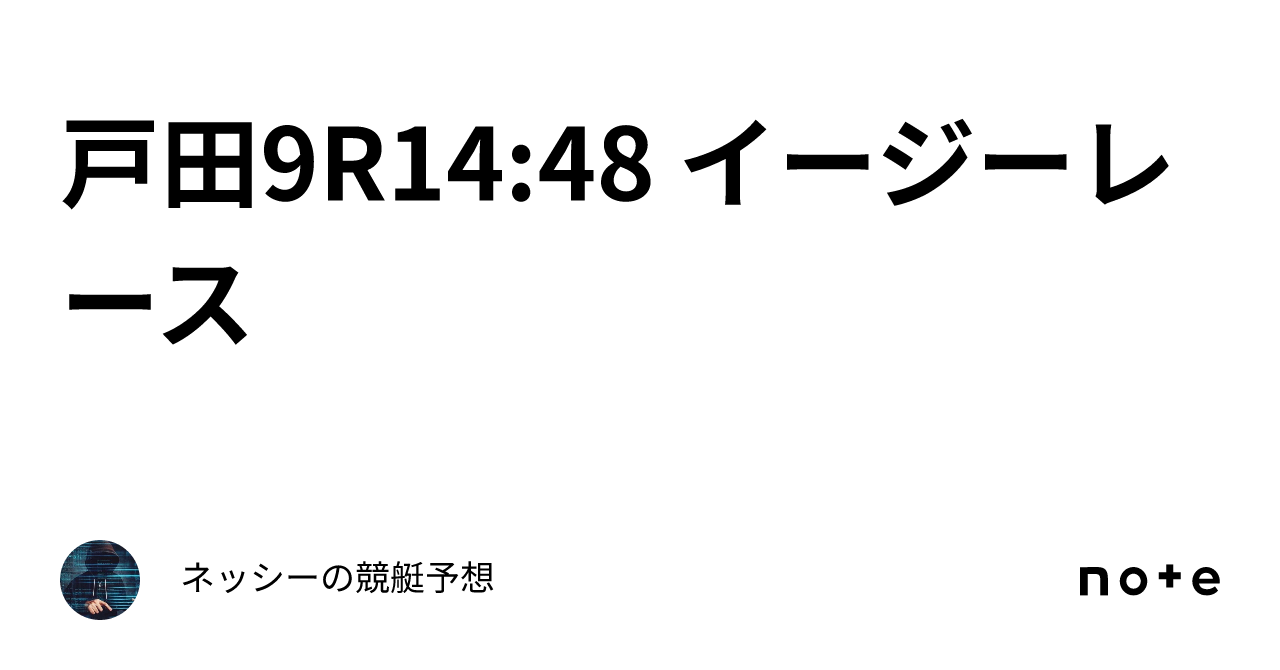 戸田9R14:48 イージーレース㊗️㊗️｜ネッシーの競艇予想🚤
