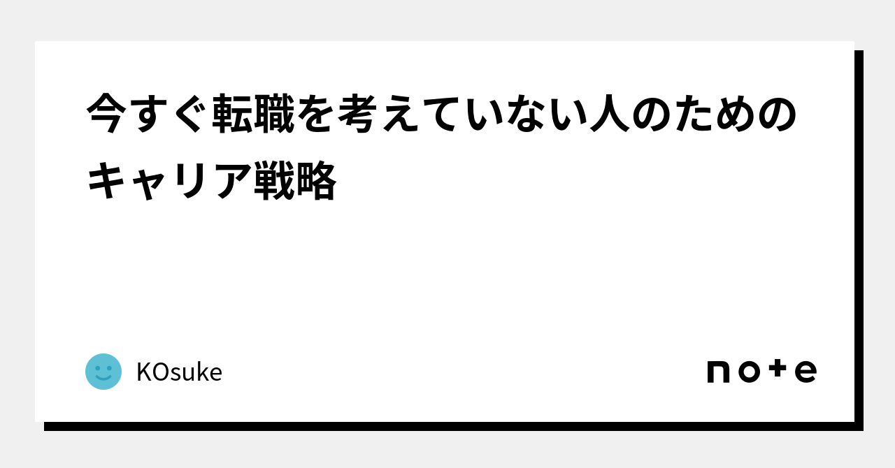今すぐ転職を考えていない人のためのキャリア戦略｜KOsuke｜note