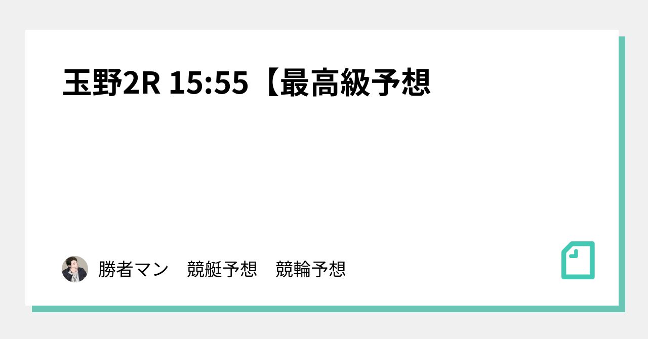 玉野2R 15:55【最高級予想 ｜勝者マン 🎉競艇予想 競輪予想🎉｜note