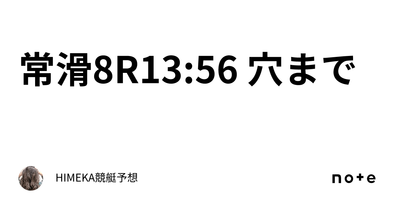 常滑8R13:56 穴まで ️‍🔥｜HIMEKA競艇予想⭐️