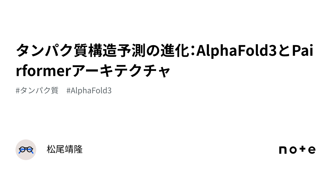 タンパク質構造予測の進化：AlphaFold3とPairformerアーキテクチャ｜松尾靖隆