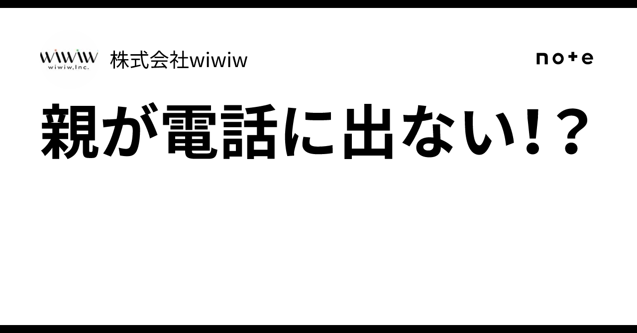 親が電話に出ない！？｜株式会社wiwiw