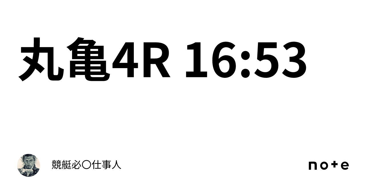 丸亀4R 16:53｜競艇必〇仕事人