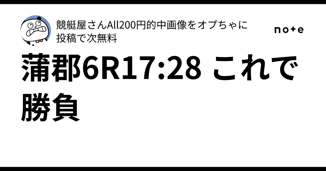蒲郡6R17:28 これで勝負｜🐼競艇屋さん🐼🉐All200円🉐的中画像をオプちゃに投稿で次無料